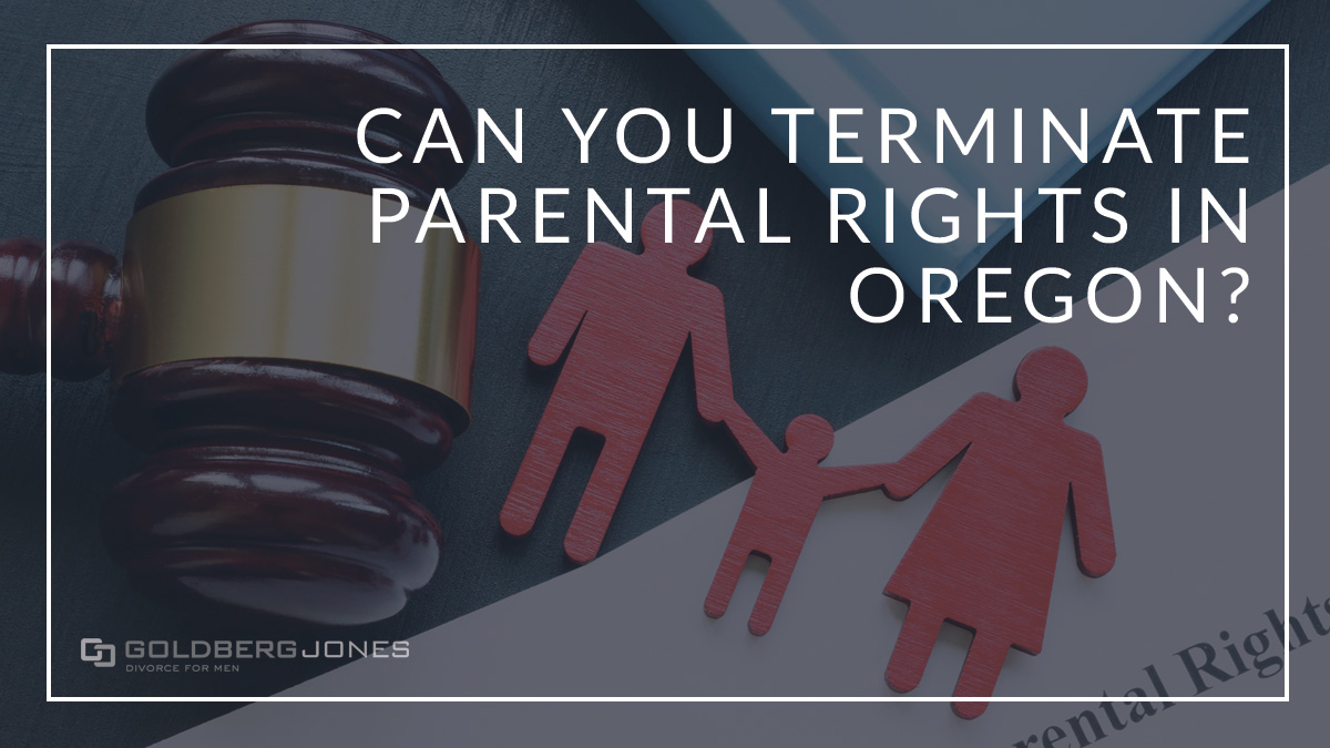 Can You Terminate Parental Rights in Oregon? | Goldberg Jones